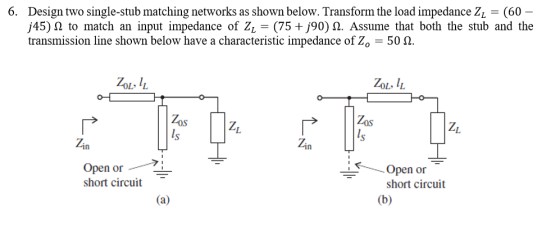 6. Design two single-stub matching networks as shown below. Transform ...