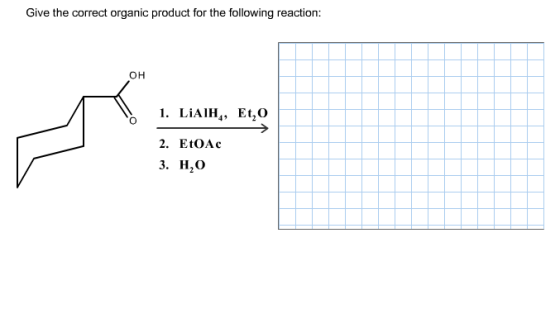 Give the correct organic product for the following reaction LiAIH4 Et2O ...