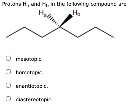 Protons Ha and Hb in the following compound are НЬ Hallo... mesotopic ...