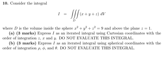 10. Consider the integral (x + y + z) dV where D is the volume inside ...