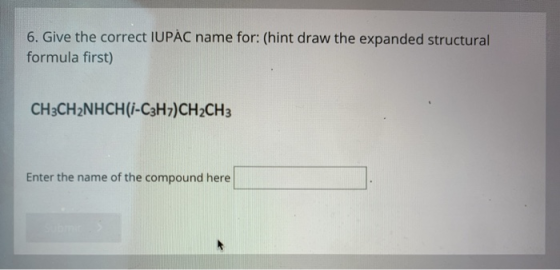 6. Give the correct IUPAC name for: (hint draw the expanded structural ...