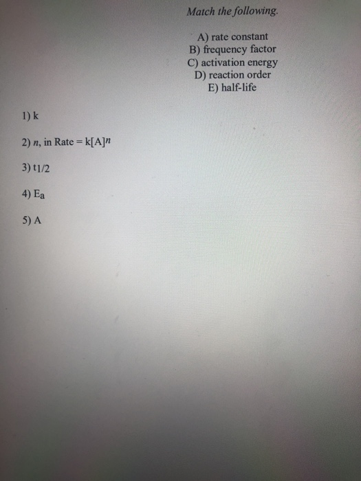 Match the following A) rate constant B) frequency factor C) activation ...