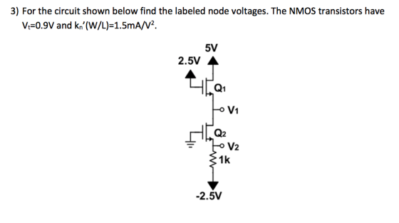3) For the circuit shown below find the labeled node voltages. The NMOS ...