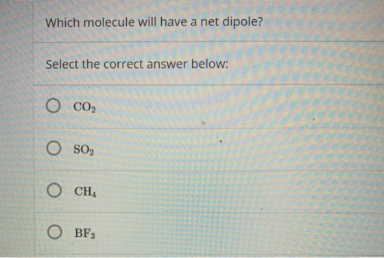 Which molecule will have a net dipole? Select the correct answer below ...