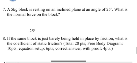 7. A 5kg block is resting on an inclined plane at an angle of 25º. What ...
