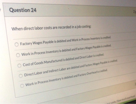 Question 24 2p When direct labor costs are recorded in a job costing O ...