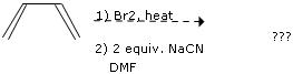 Reaction of conjugated diene w/ 1. Br2, heat; 2. NaCN (2 equiv), DMF ...